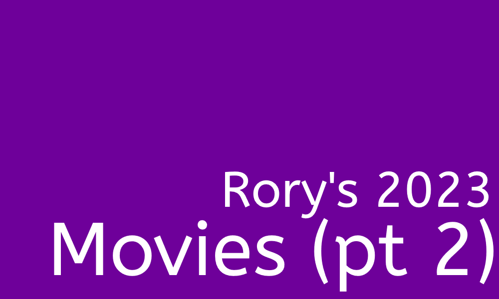 Rory's 2023: Movies (part two) - Egregious